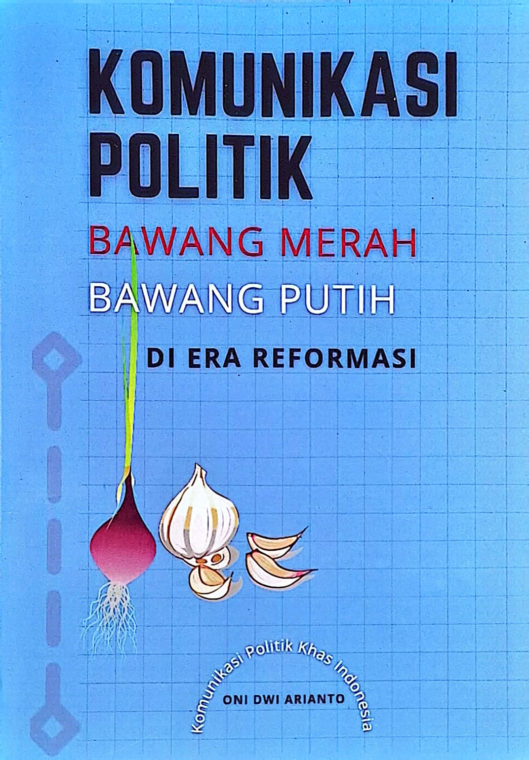 Sinopsis Buku: Komunikasi Politik Bawang Merah Bawang Putih di Era ...